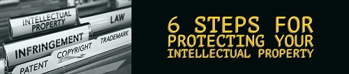 6 Steps for Protecting Your Intellectual Property