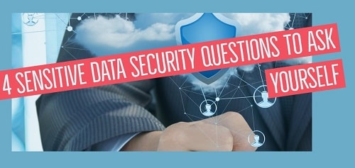 4 Sensitive Data Security Questions You Should Ask Yourself